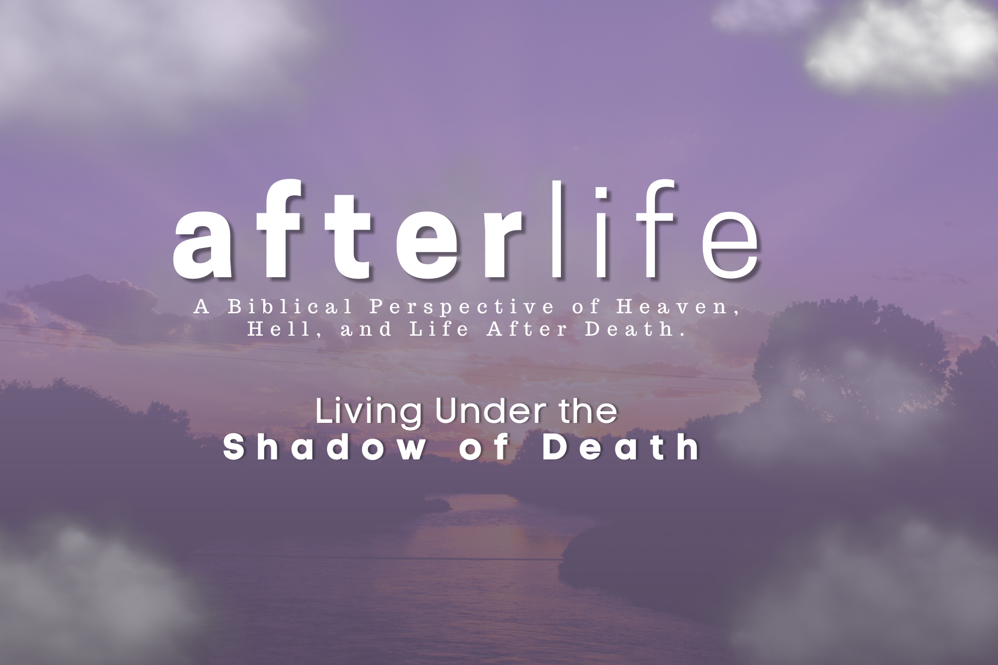 Sermon Series: Afterlife; Sermon #2, The Shadow of Death. What Does the ...