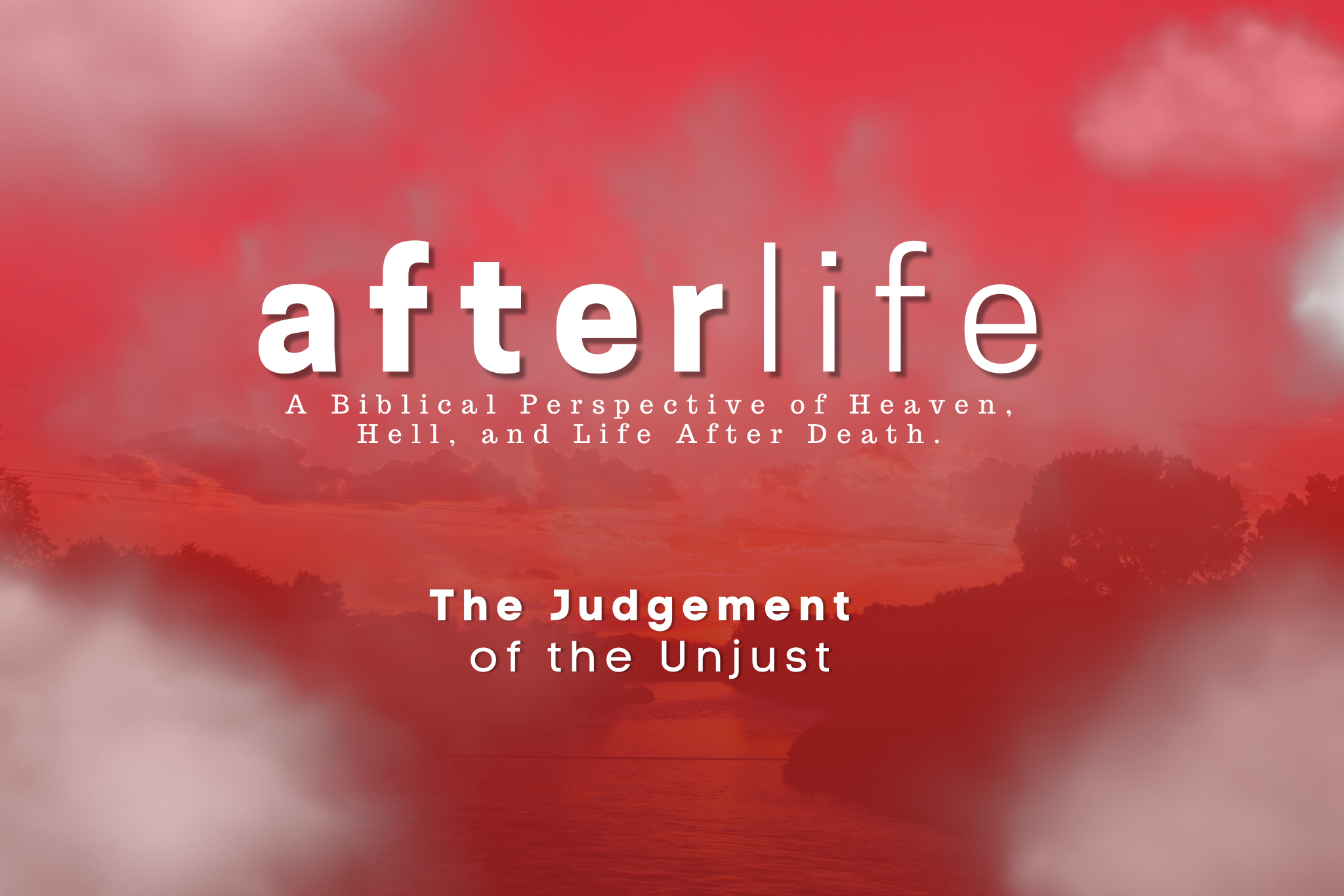 Sermon Series: Afterlife; Sermon #3, The Judgement of the Unjust. What ...