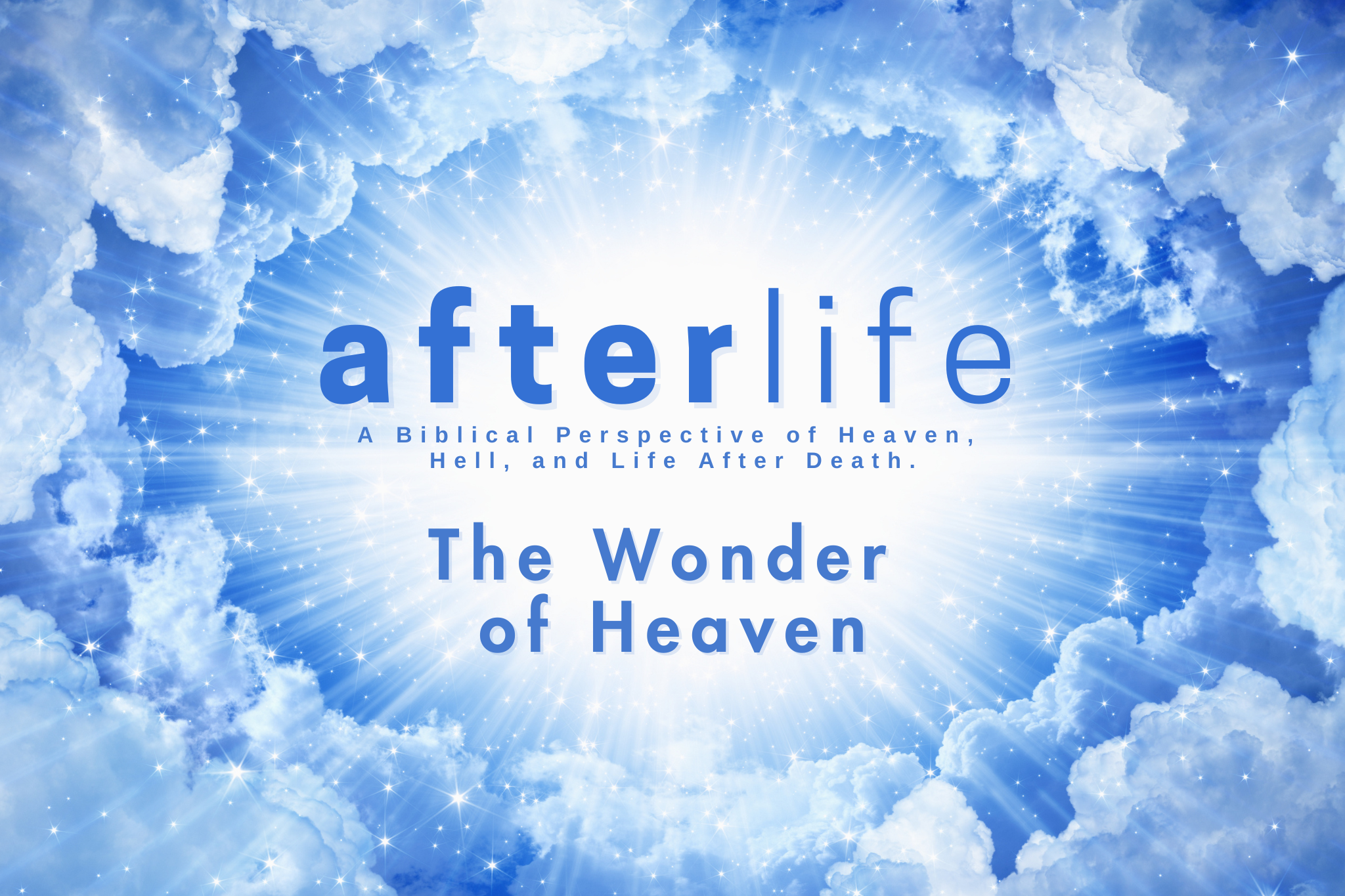 Sermon Series: Afterlife; Sermon #4, The Wonder of Heaven, Outline and ...